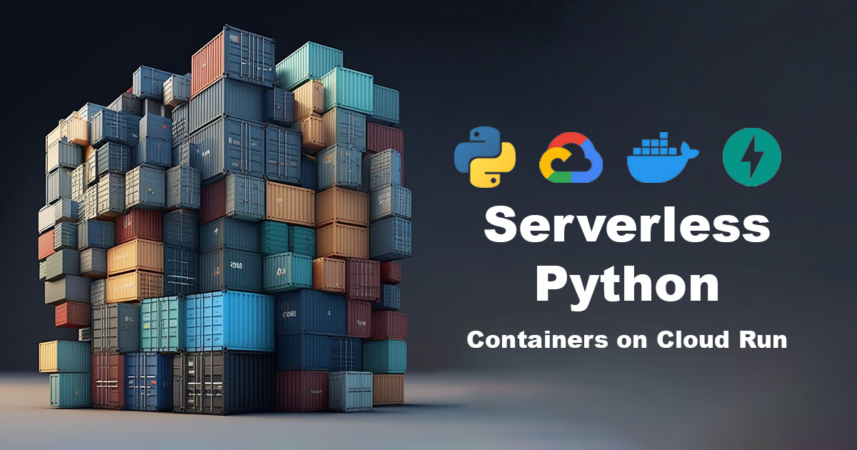 Deploy Serverless Python Containers on Google Cloud Run
