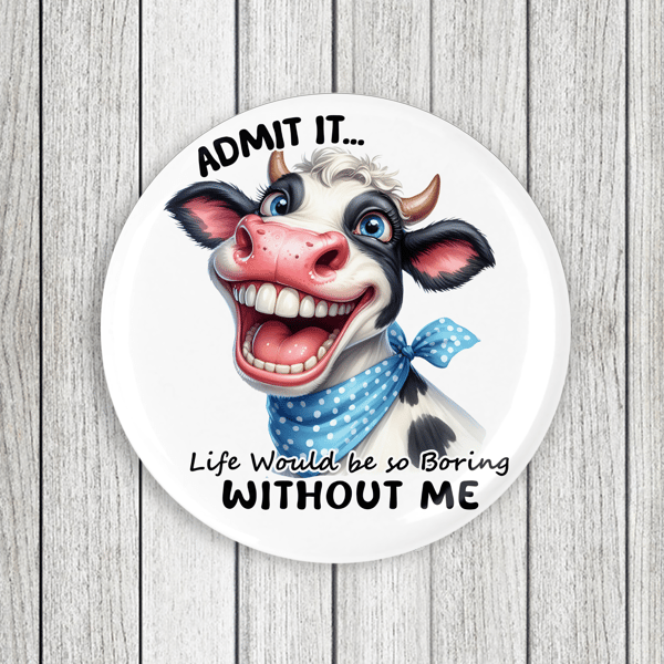 Admit It Life Would Be Boring, Cow Badge 58mm - Folksy