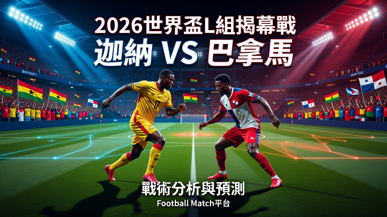2026世界盃L組揭幕戰 迦納對巴拿馬 賽前戰術分析與精準比分預測 | Football Match