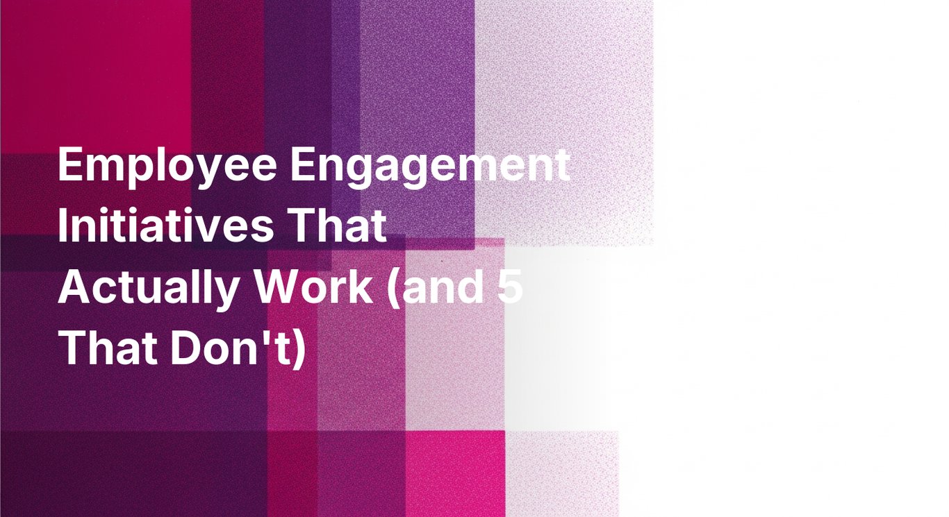 Employee Engagement Initiatives That Actually Work (and 5 That Don't ...