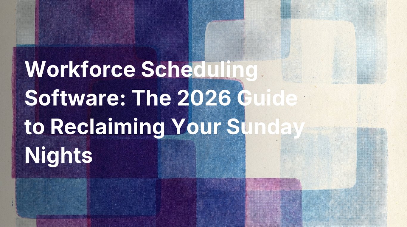 Workforce Scheduling Software: The 2026 Guide to Reclaiming Your Sunday ...