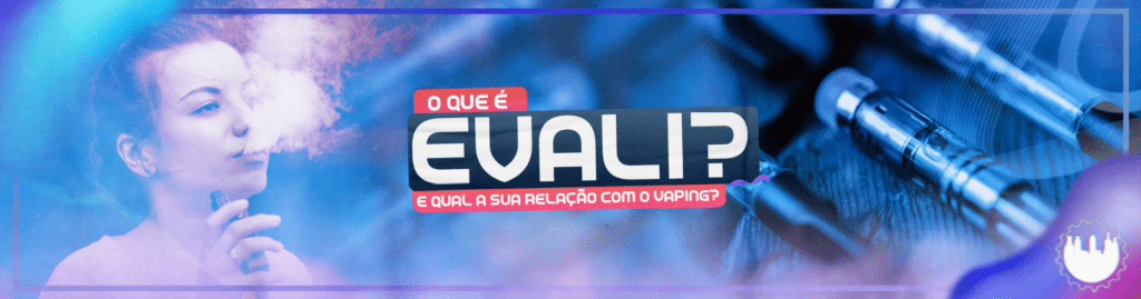 O QUE É EVALI E QUAL A SUA RELAÇÃO COM O VAPING? - Oficina Vapor