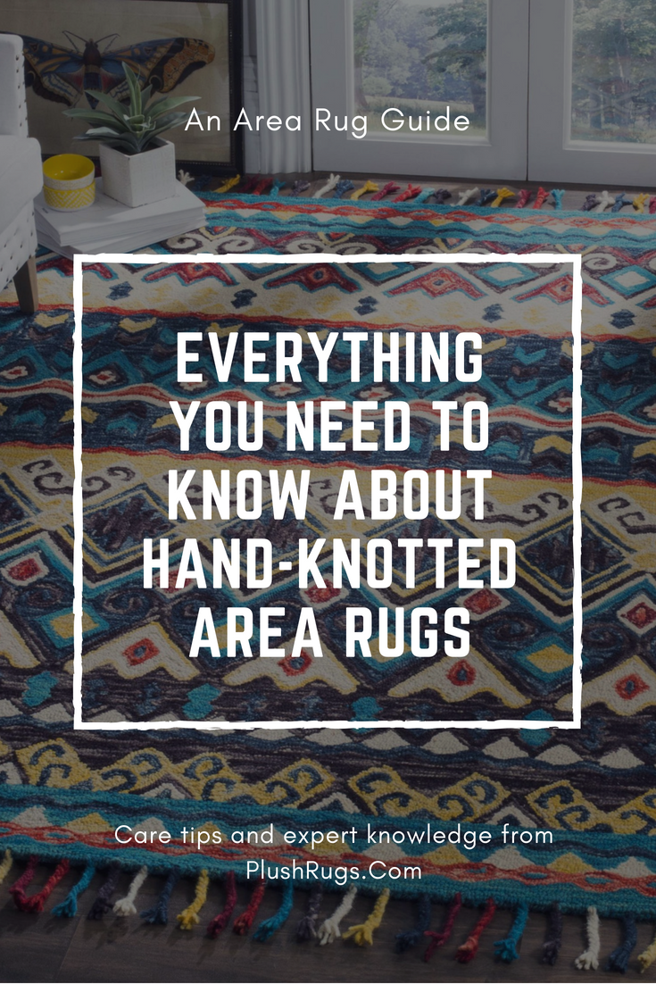 Everything You Need To Know About Hand-Knotted Rugs | PlushRugs