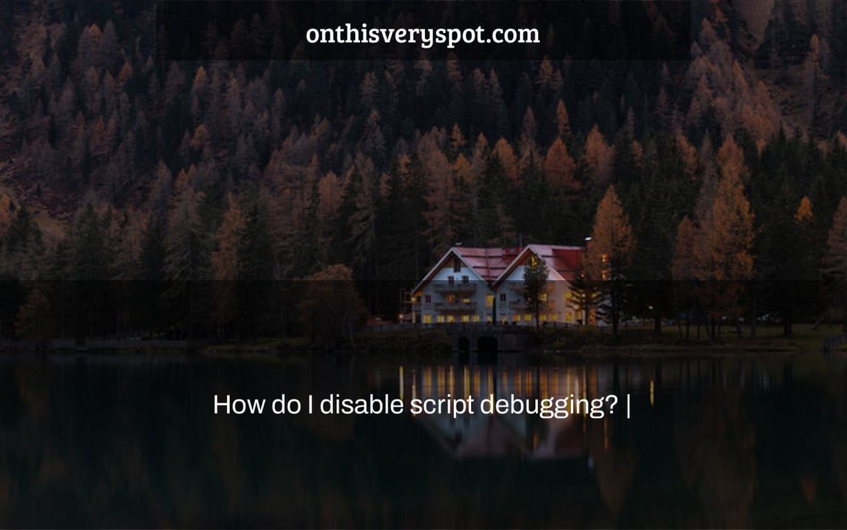 How Do I Disable Script Debugging On This Very Spot 