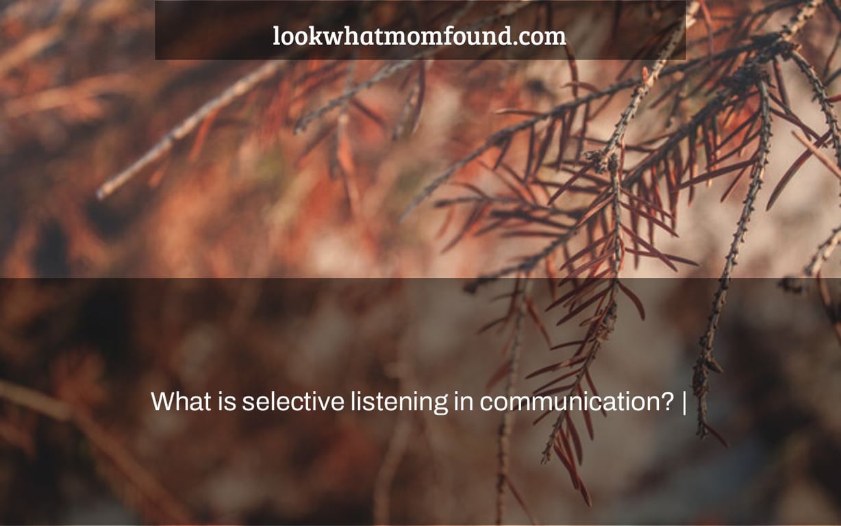 What is selective listening in communication?