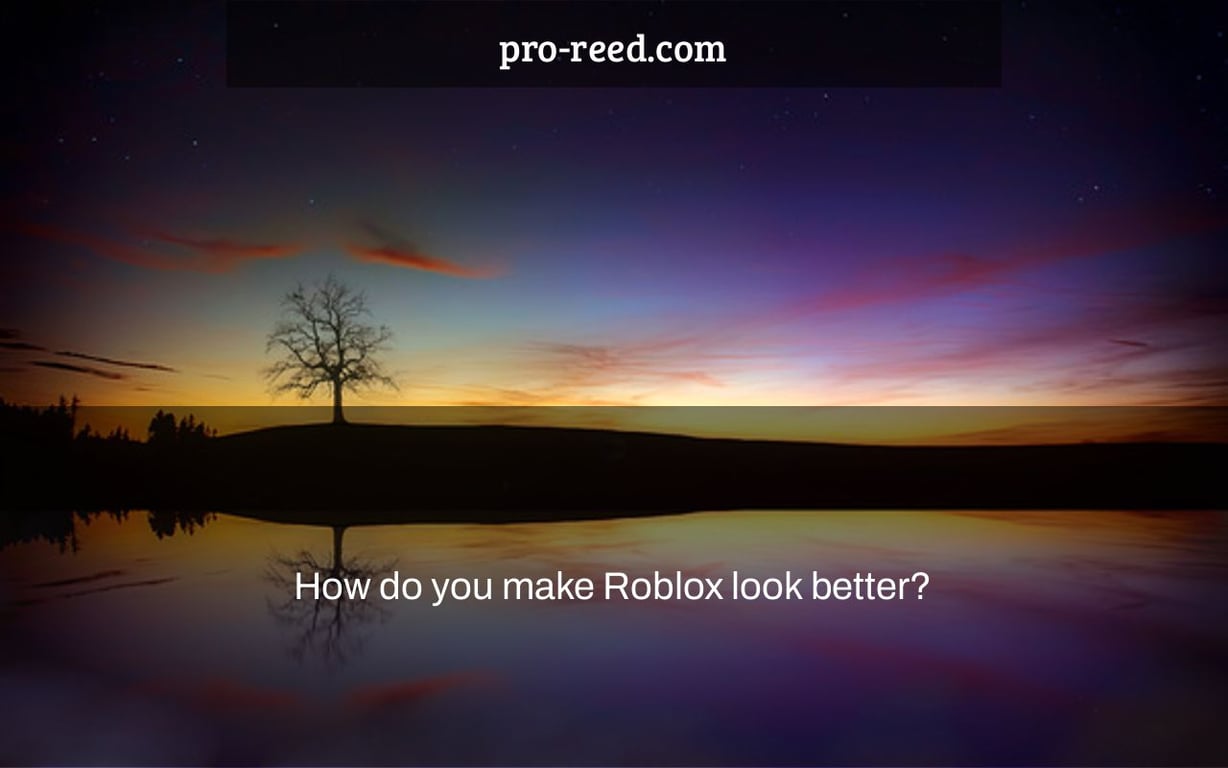 How do you make Roblox look better? - Pro Reed