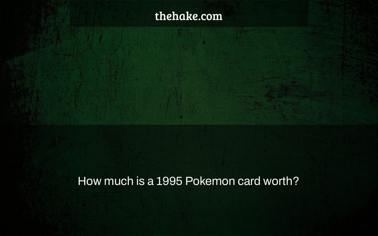 How Much Is A 1995 Pokemon Card Worth The Hake
