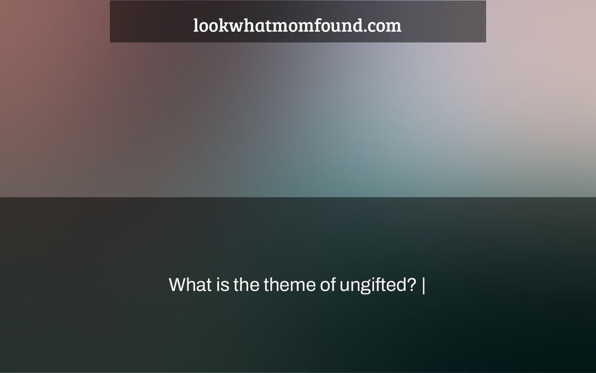 What is the theme of ungifted?