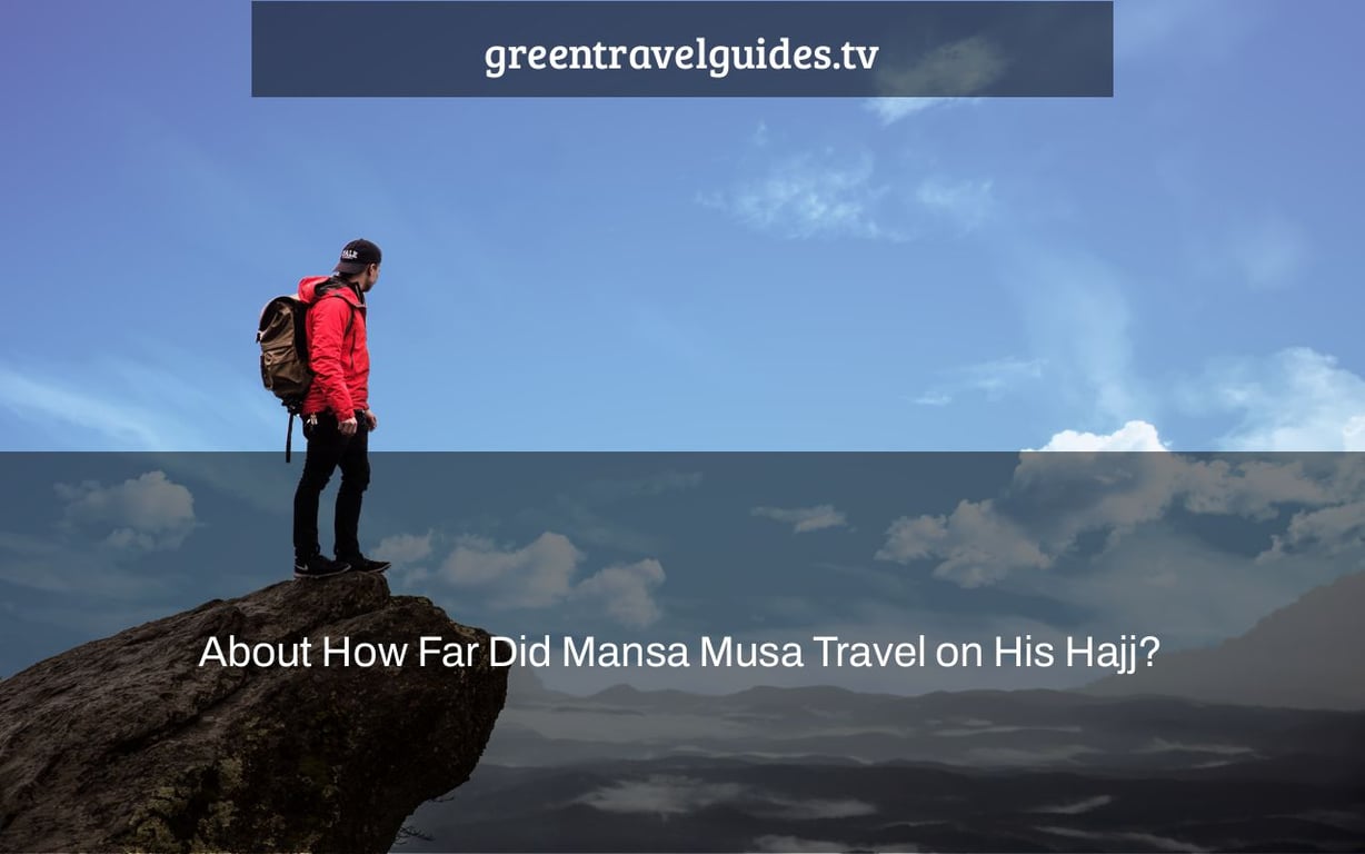 About How Far Did Mansa Musa Travel on His Hajj? - greentravelguides.tv
