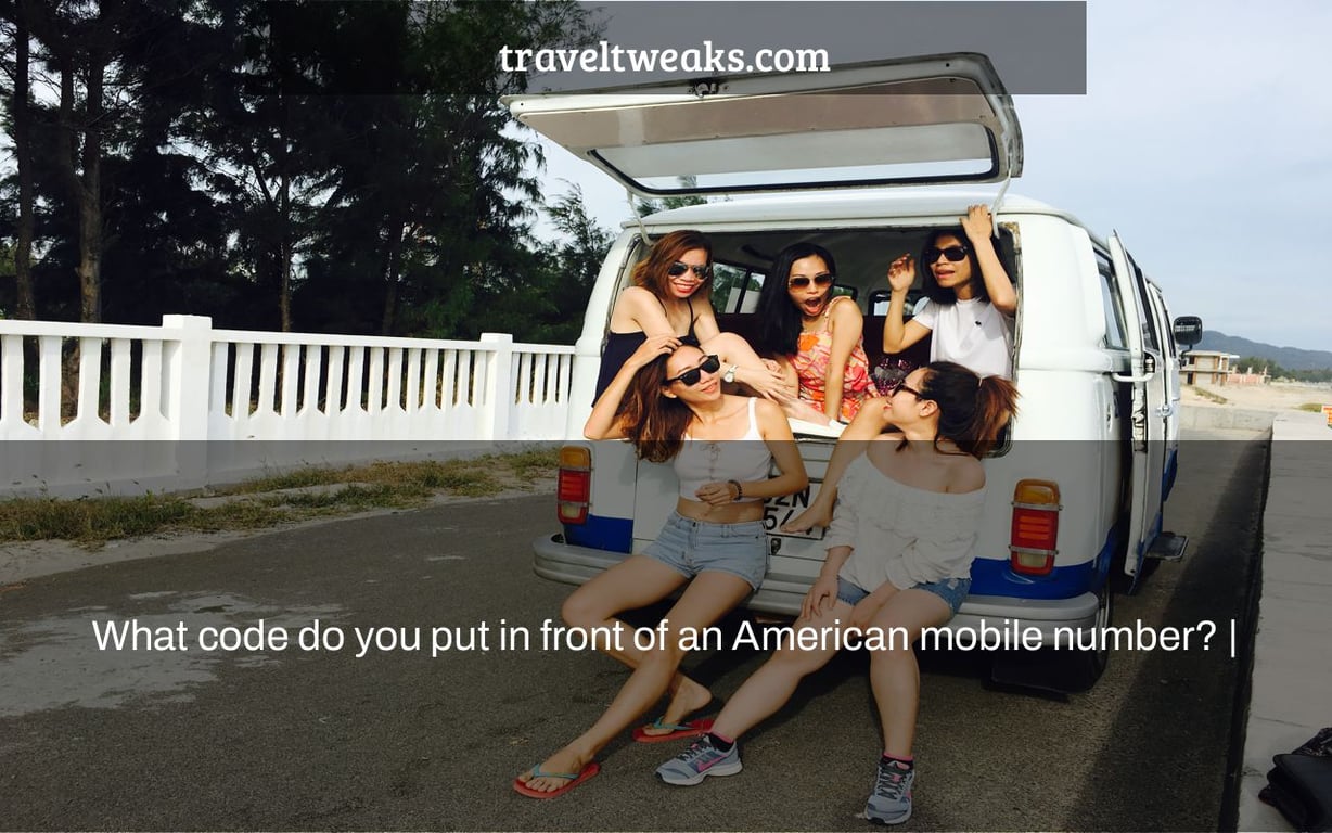 What code do you put in front of an American mobile number? | - Travel ...