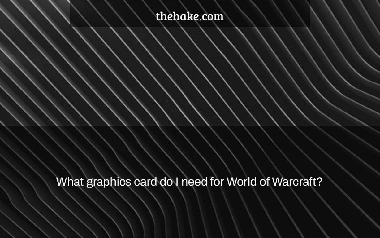 What graphics card do I need for World of Warcraft? - The Hake