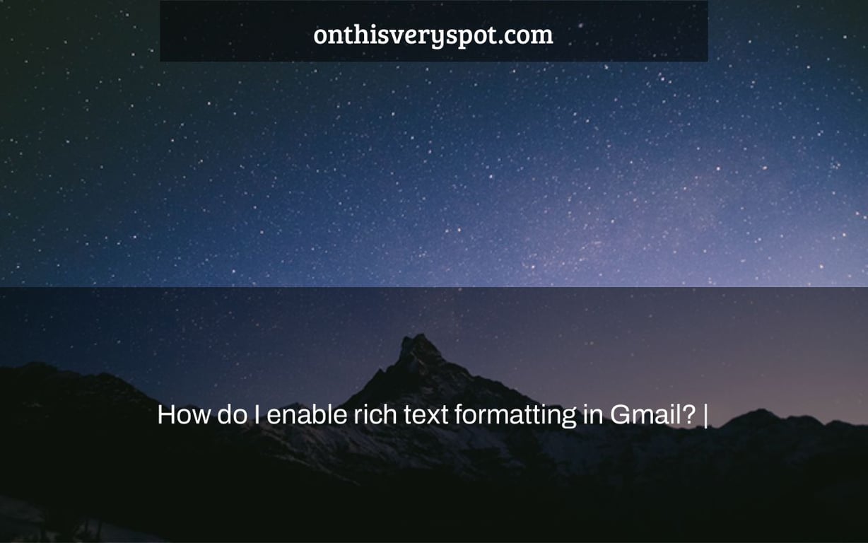 How do I enable rich text formatting in Gmail? | - On This Very Spot How do I enable rich text formatting in Gmail? | - On This Very Spot