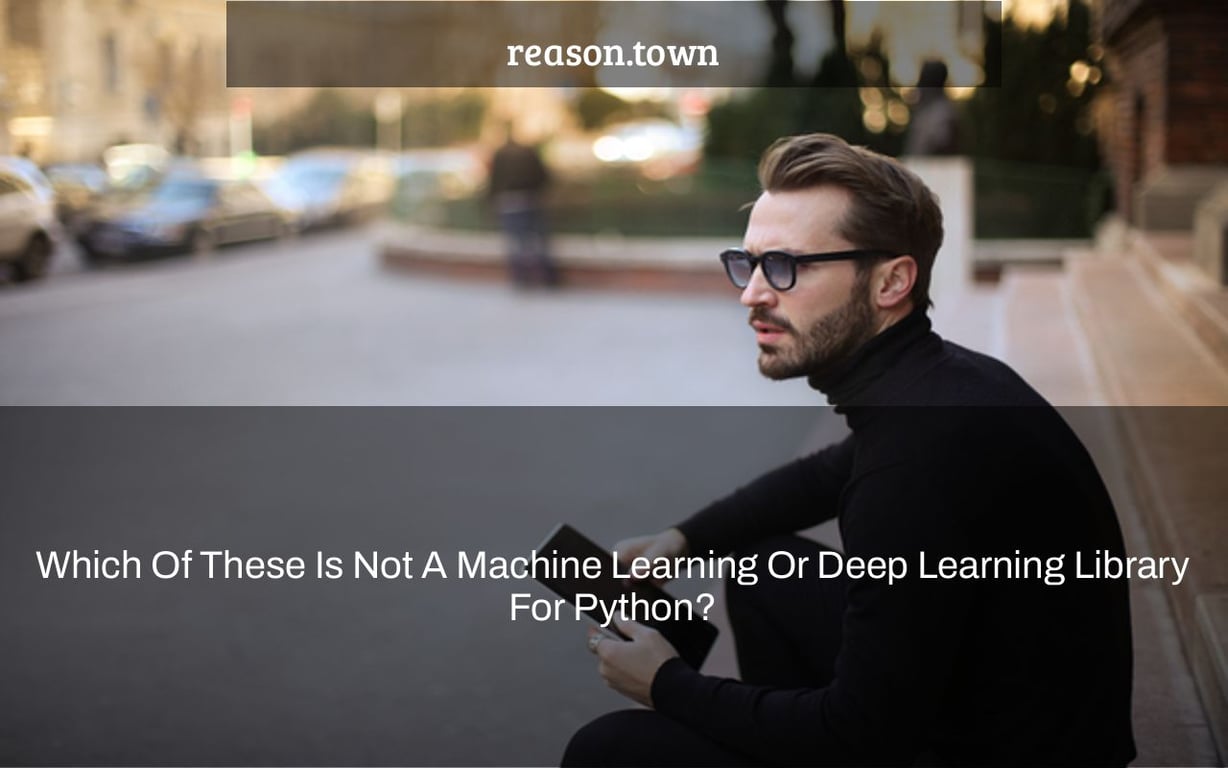 Which Of These Is Not A Machine Learning Or Deep Learning Library For Python? - reason.town