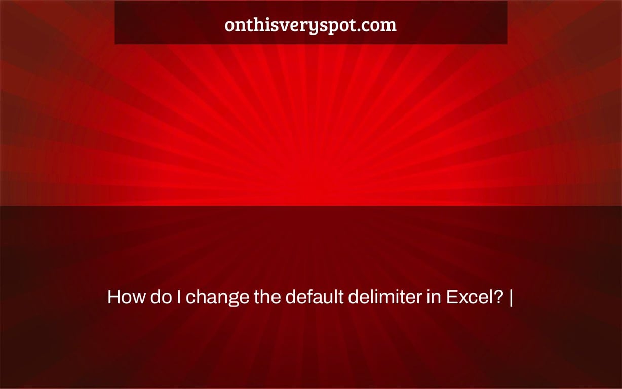 How do I change the default delimiter in Excel? | - On This Very Spot