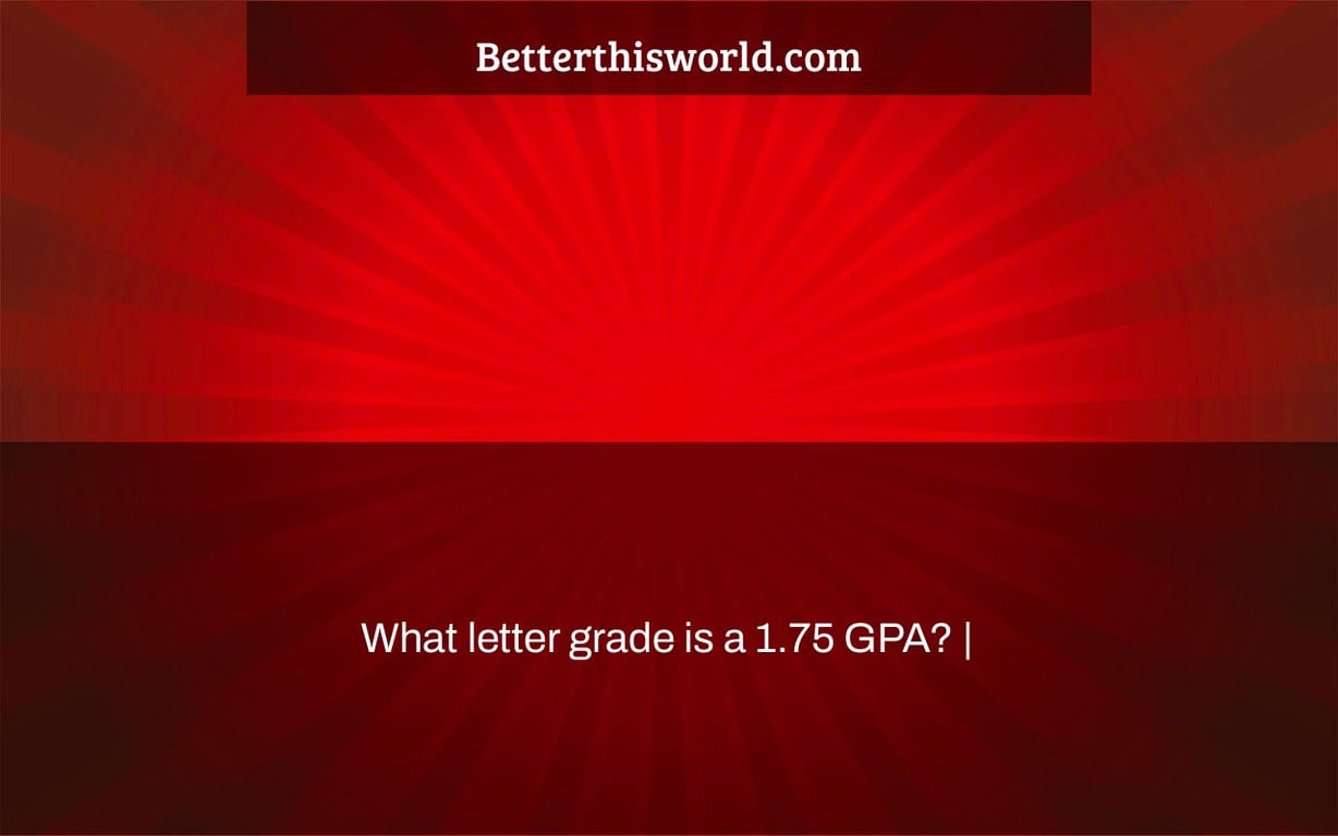 What Letter Grade Is A 1 75 GPA Better This World
