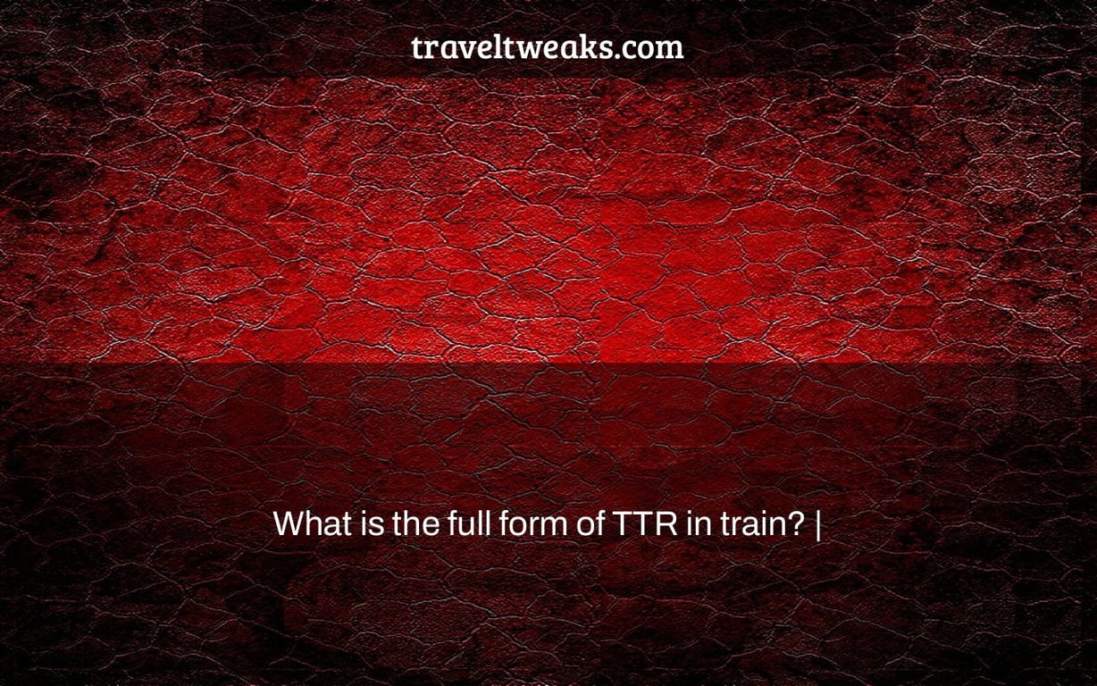 What Is The Full Form Of TTR In Train Travel Tweaks