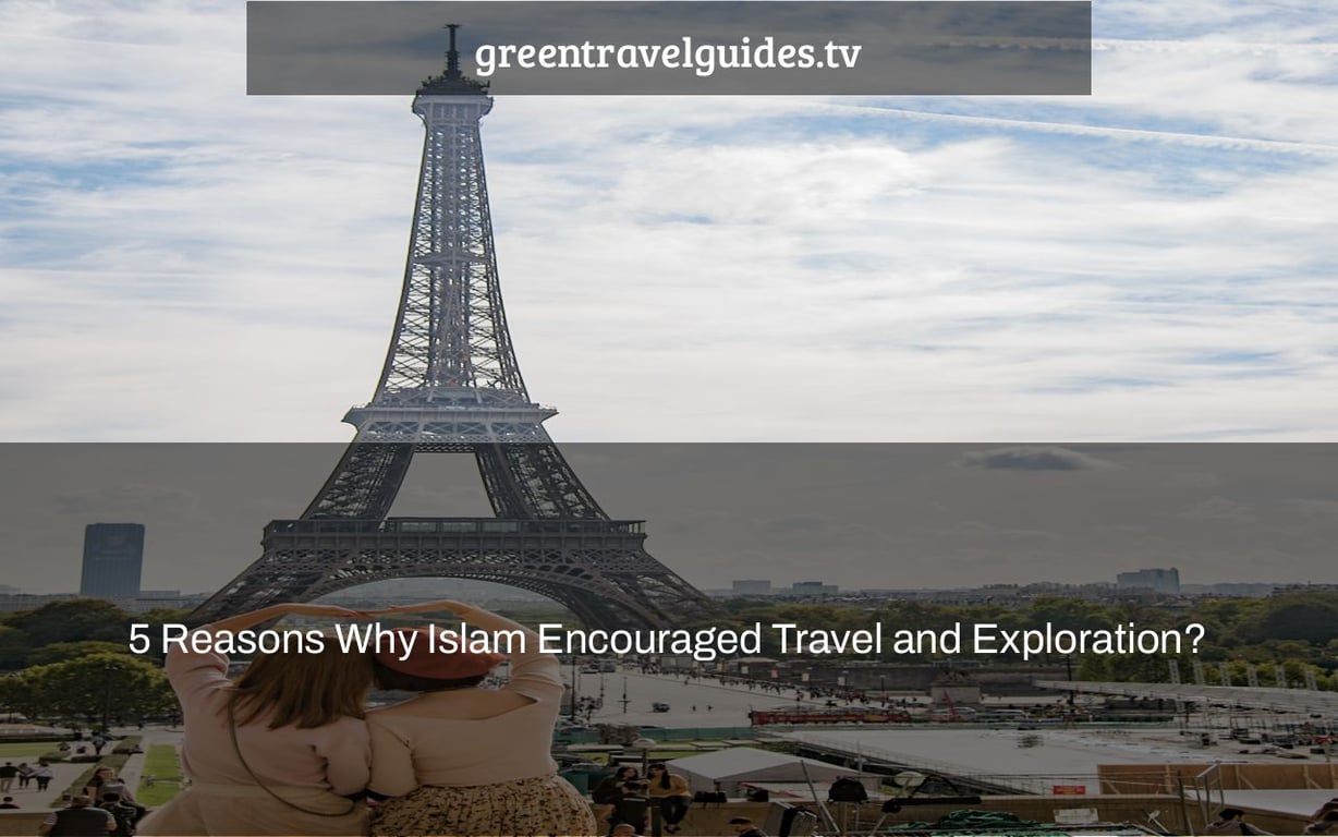 5 Reasons Why Islam Encouraged Travel and Exploration ...