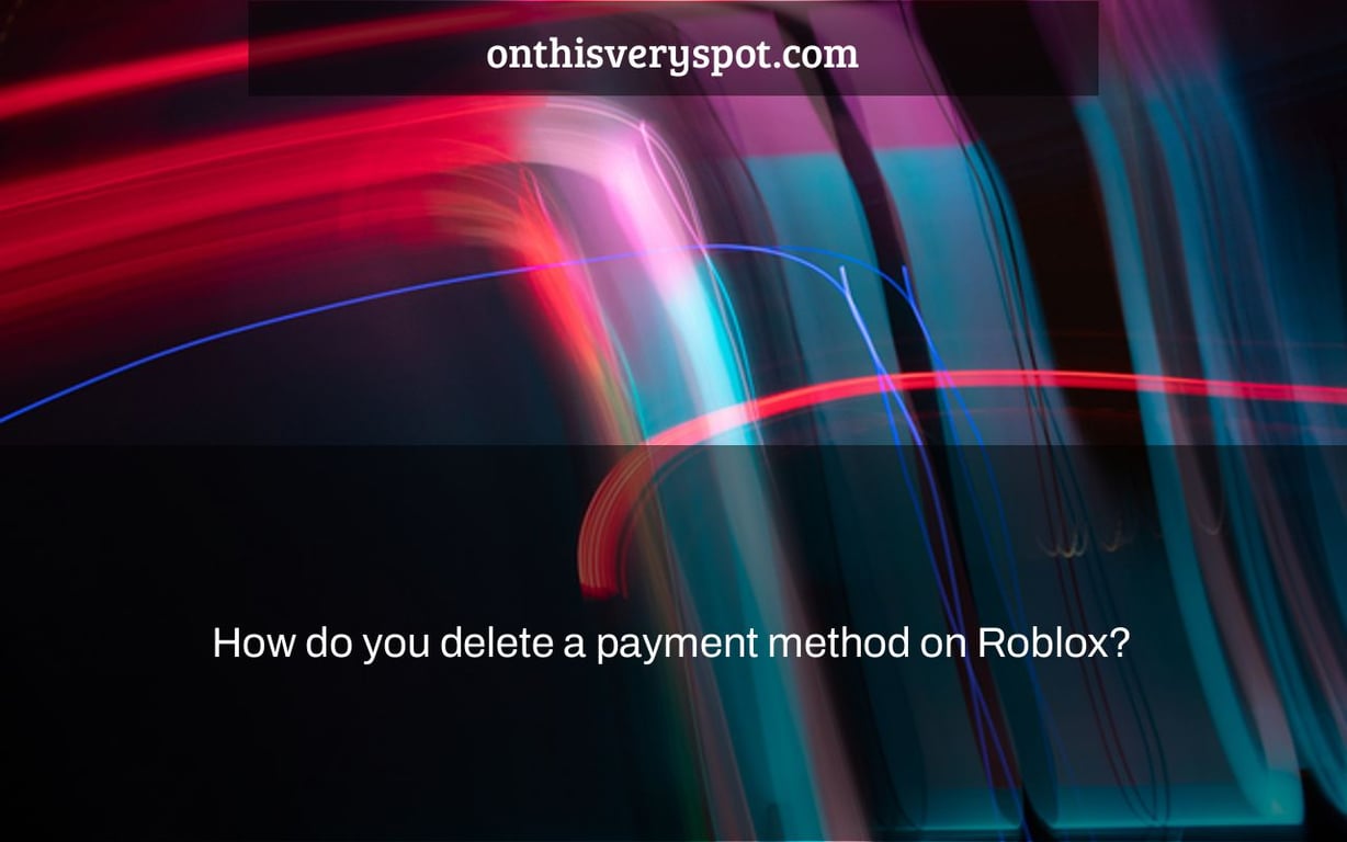 How do you delete a payment method on Roblox? - On This Very Spot How do you delete a payment method on Roblox? - On This Very Spot