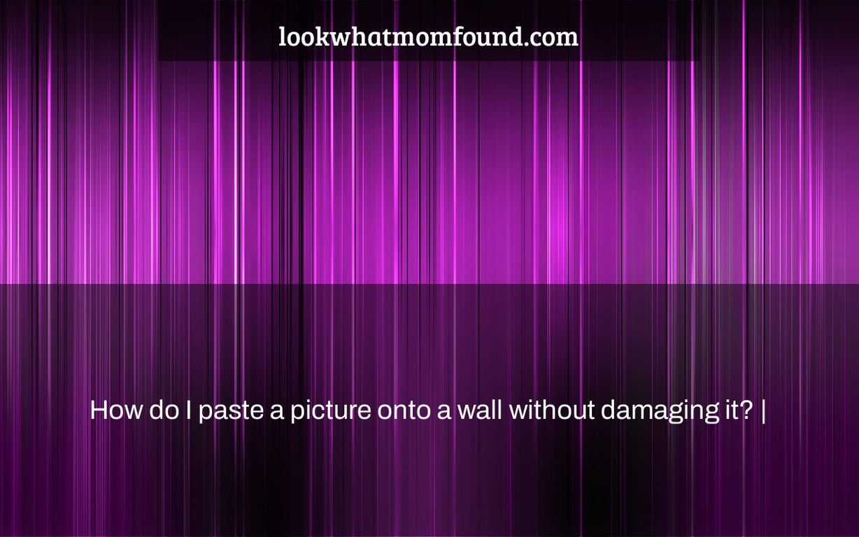 how-do-i-paste-a-picture-onto-a-wall-without-damaging-it