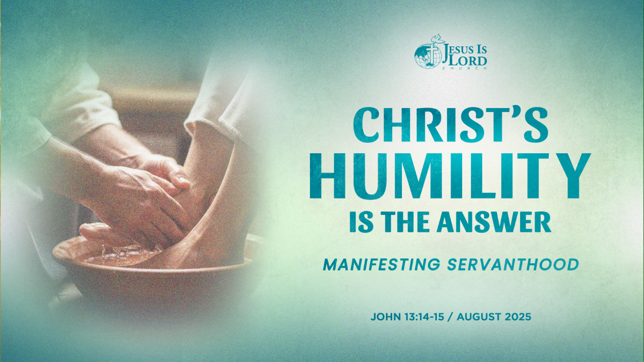 CHRIST’S HUMILITY IS THE ANSWER: Manifesting Servanthood - Jesus Is Lord Church Worldwide