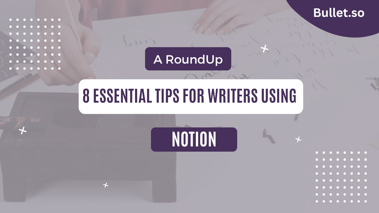 8 Essential Tips for Writers using Notion in 2025 | Bullet.so 8 Essential Tips for Writers using Notion in 2025 | Bullet.so