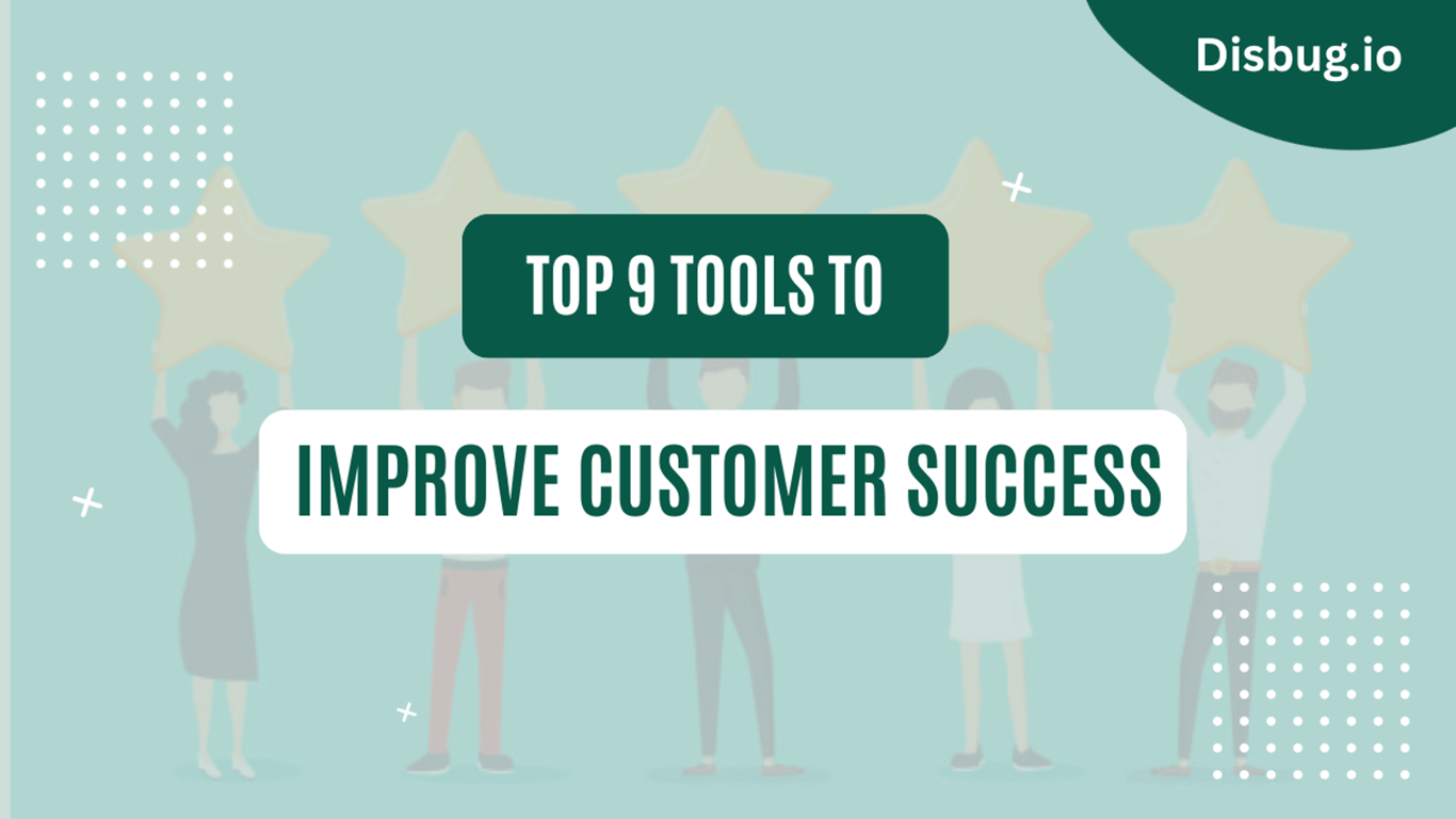 Top 9 tools to improve customer success: Features and benefits