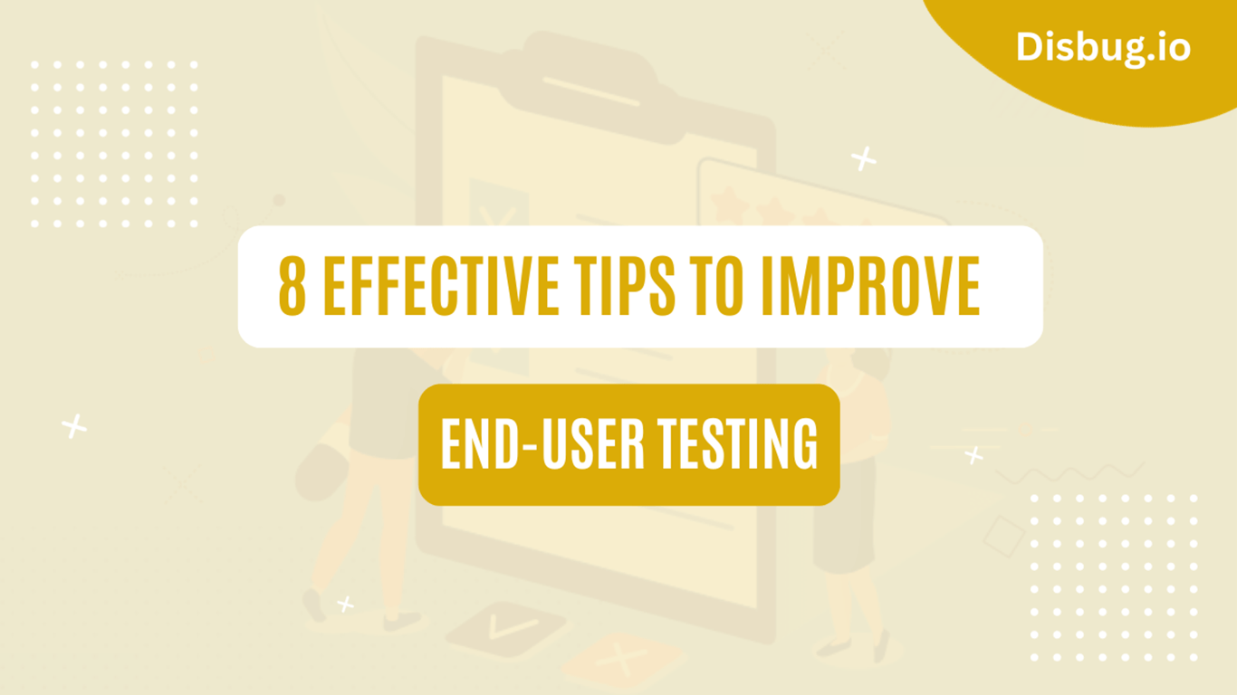 8 effective tips to improve end-user testing: Top 5 tools
