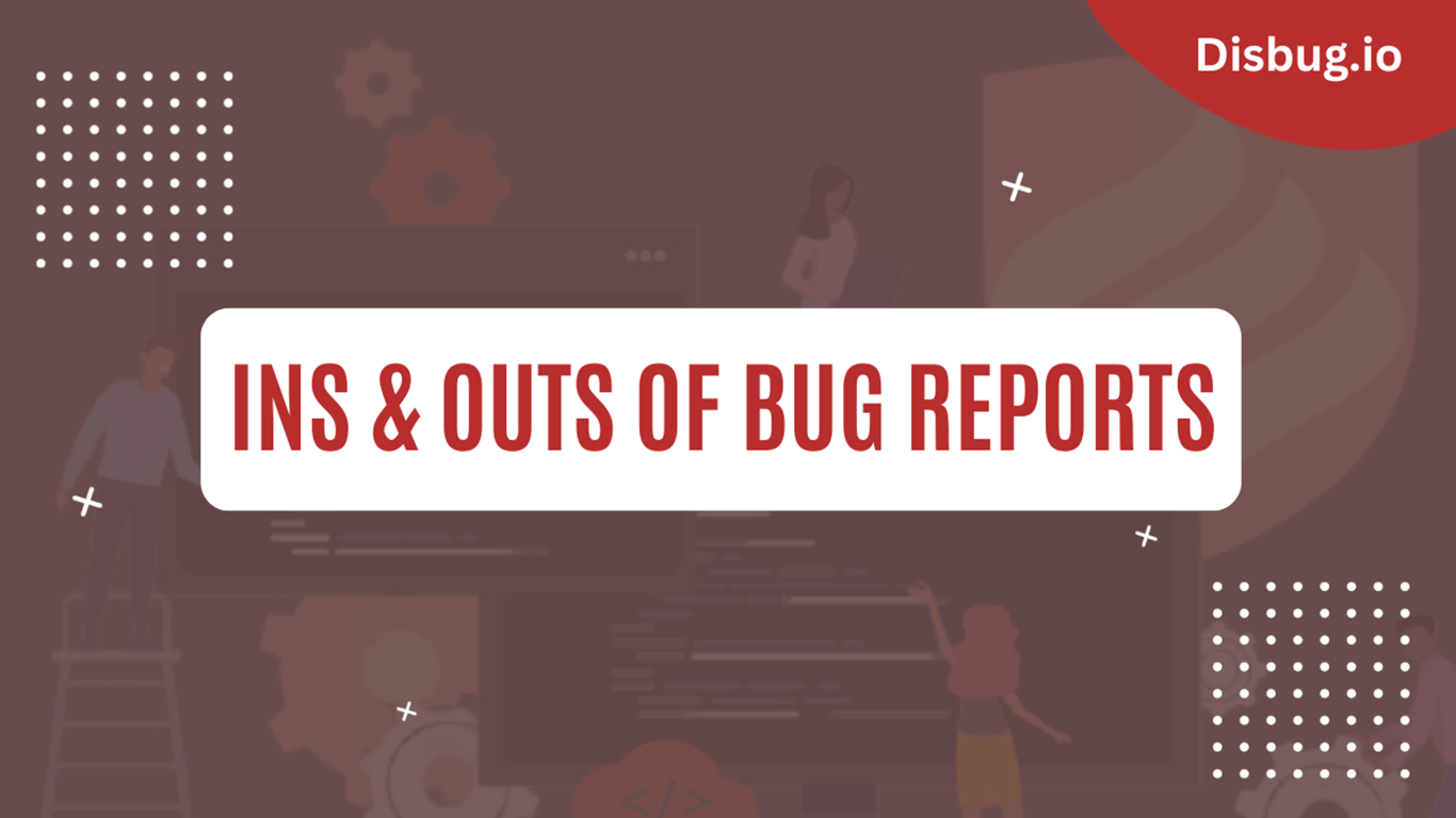 What is a bug report? The ins and outs of bug reports.