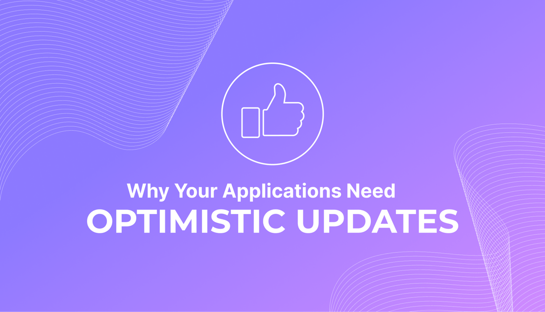 Why Your Applications Need Optimistic Updates