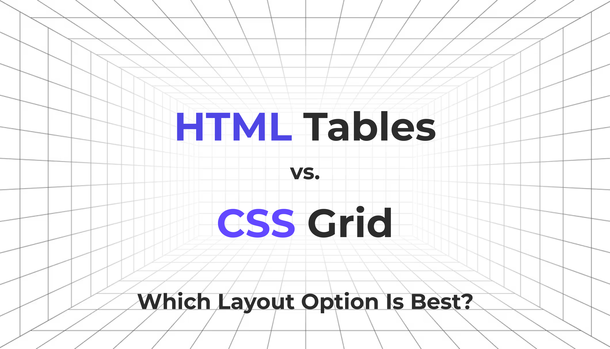 HTML Tables vs. CSS Grid: Which Layout Option Is Best?