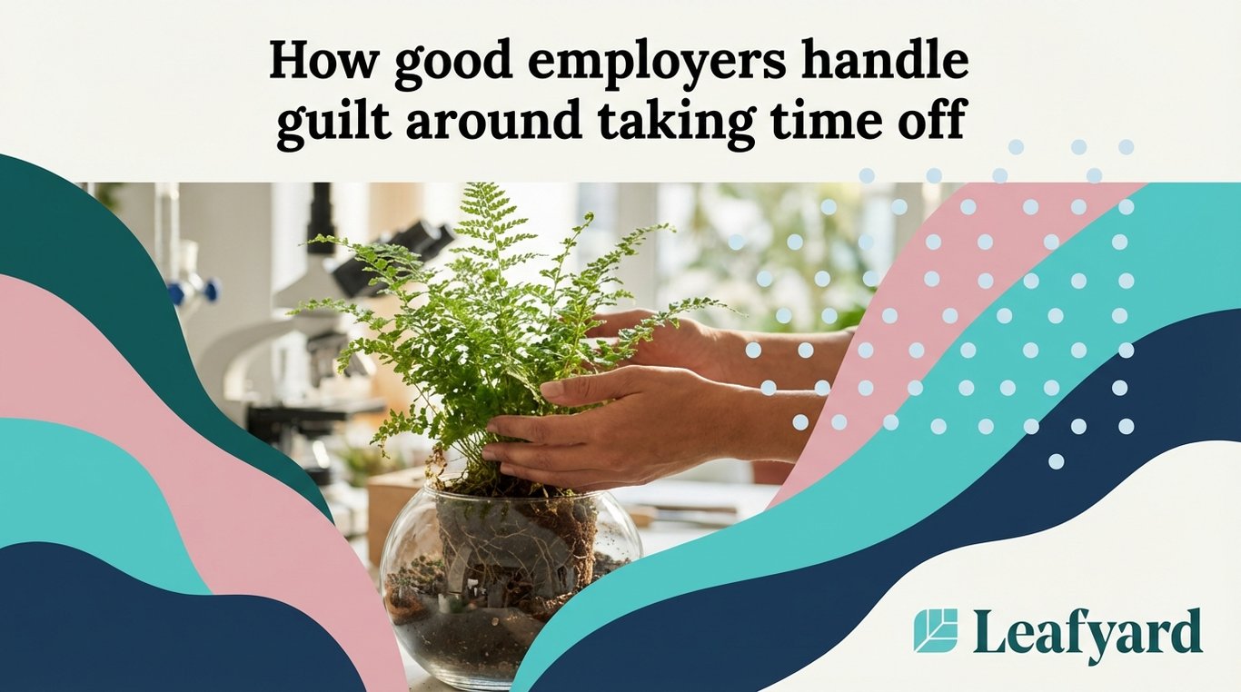 How good employers handle guilt around taking time off | Leafyard