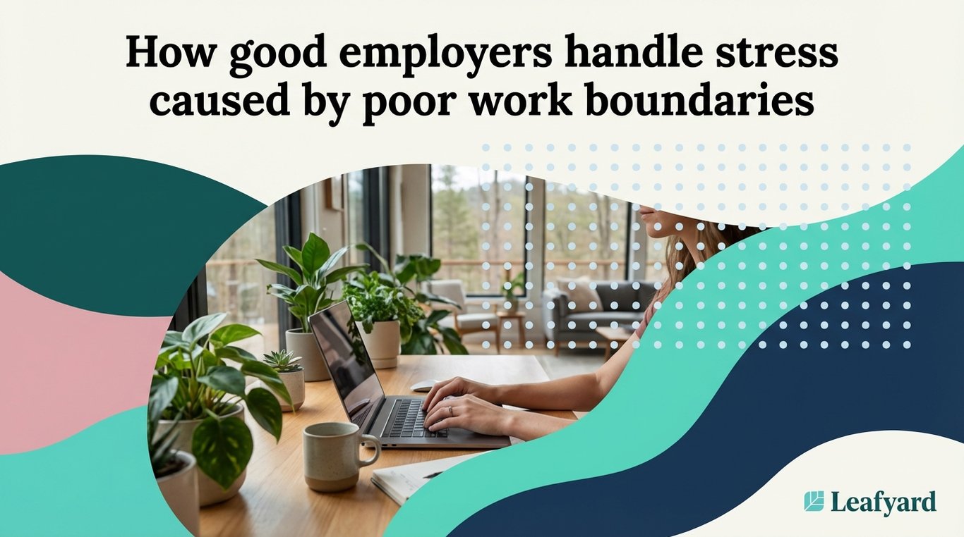 How good employers handle stress caused by poor work boundaries | Leafyard