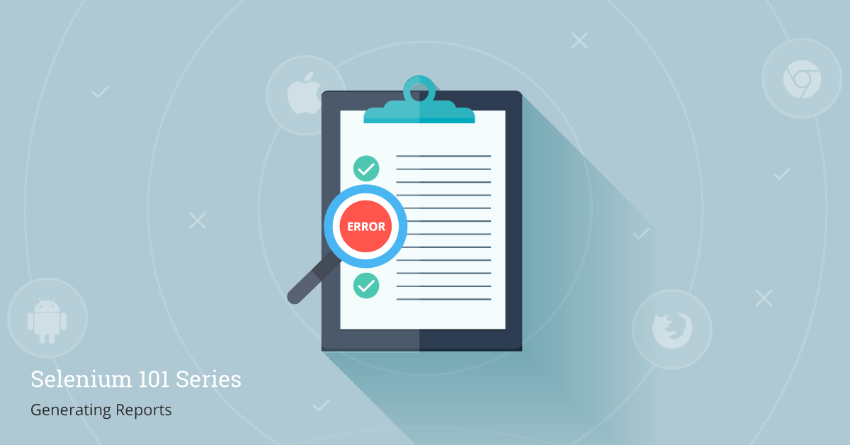 Selenium 101: Generating Test Reports Selenium 101: Generating Test Reports