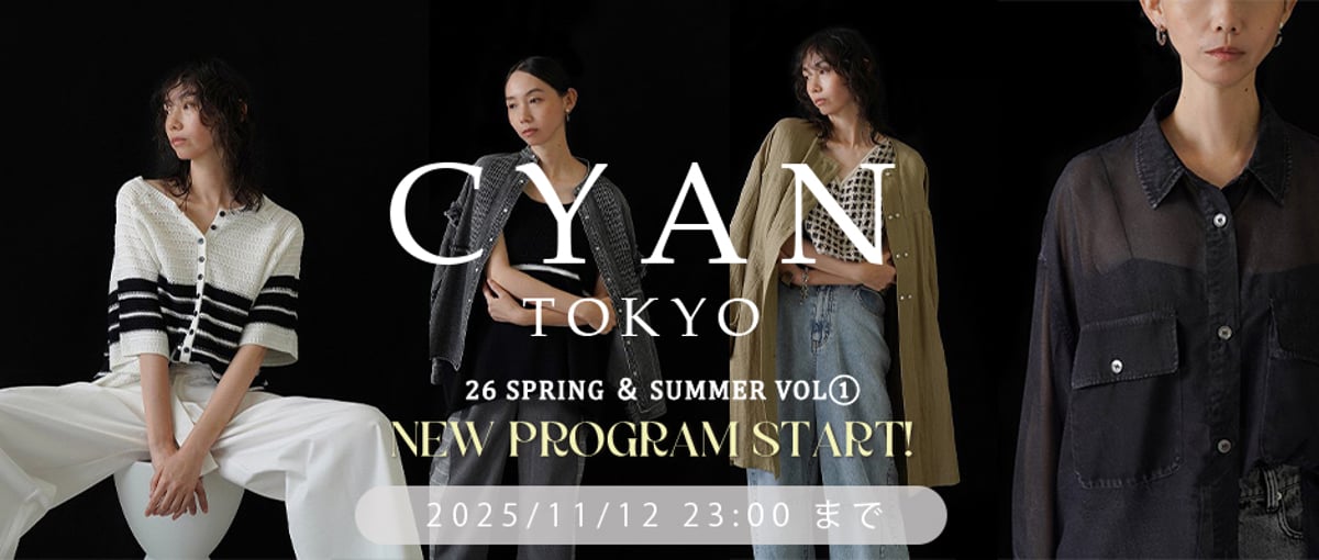 【CYAN tokyo 】 26 SPRING ＆ SUMMER VOL① ご予約スタート