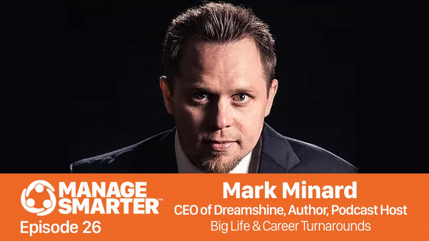 Manage Smarter 26 - Mark Minard: Big Life+Career Turnarounds