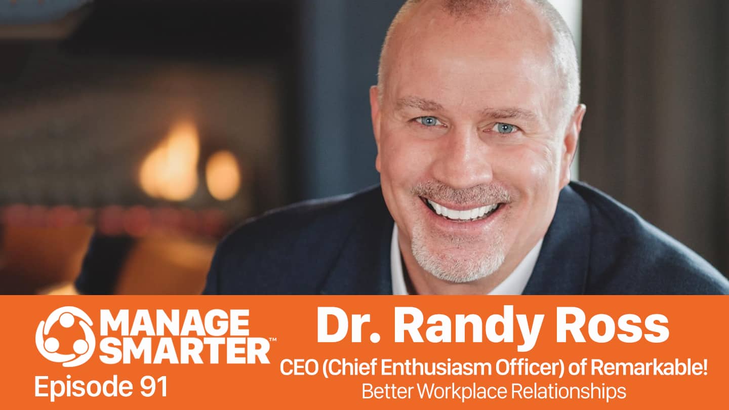 Manage Smarter 91 - Dr. Randy Ross: Building Better Work Relationships