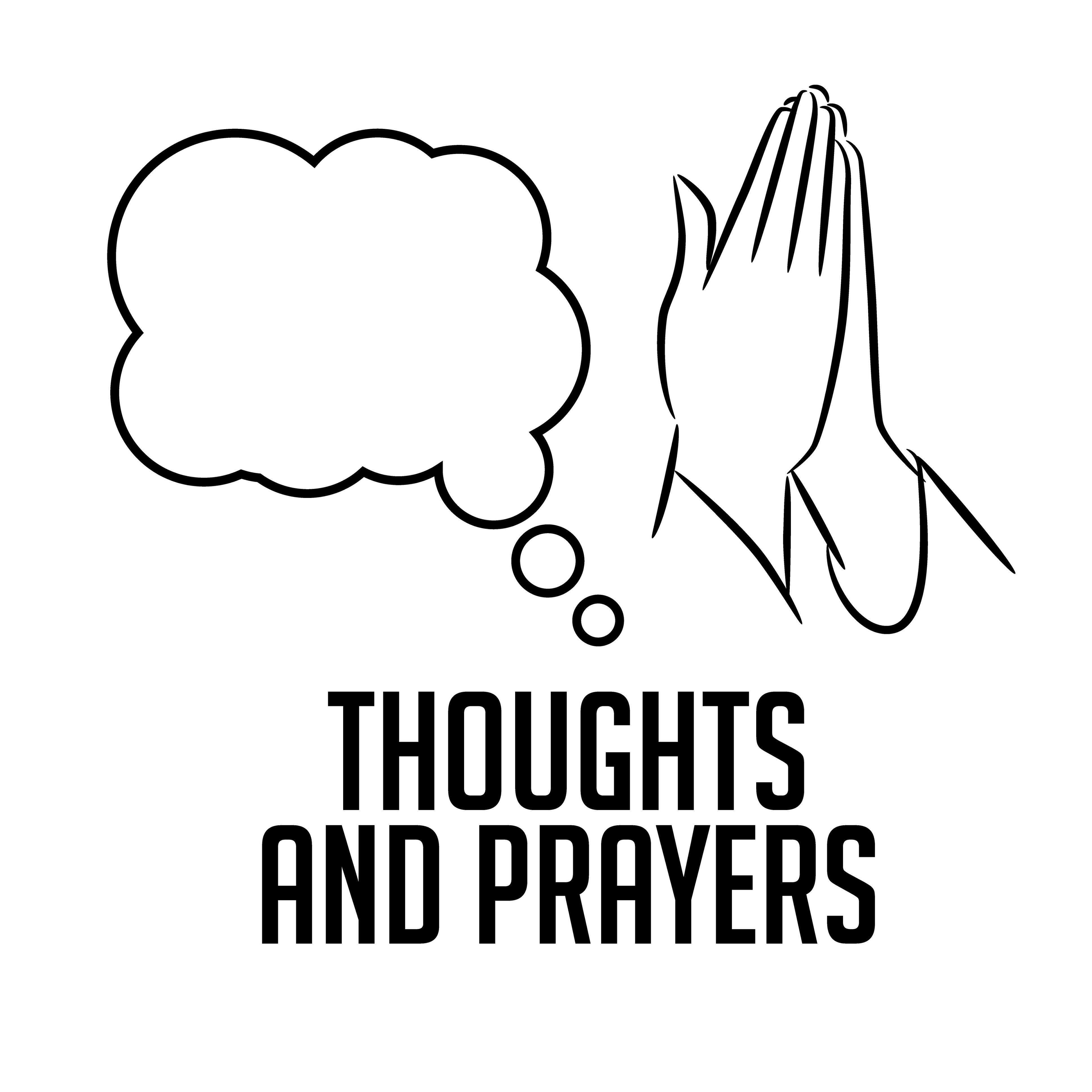 "Thoughts and prayers" is useless. Offer thoughts. And prayers.