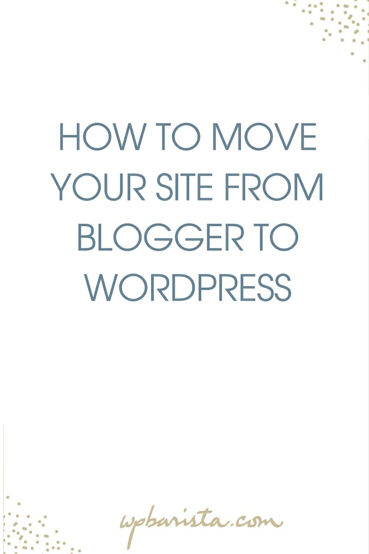 How to move your site from Blogger to WordPress