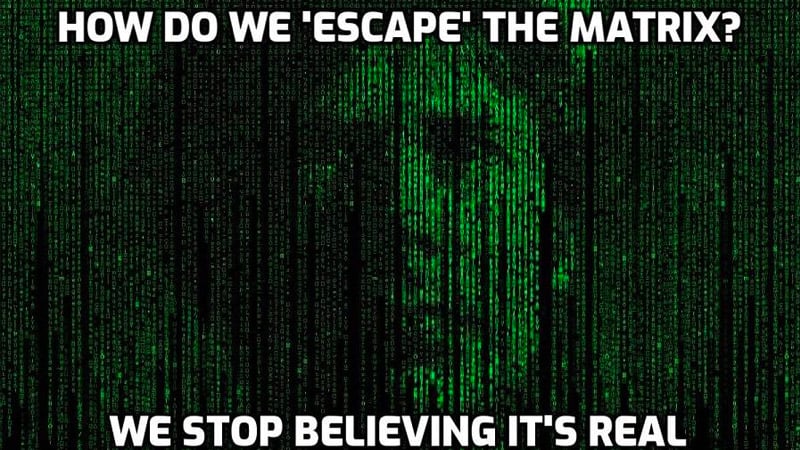 How Do We ‘Escape’ The Matrix? We Stop Believing It’s Real