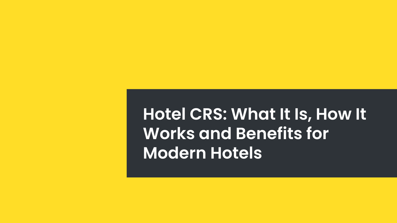 Hotel CRS: What It Is, How It Works and Benefits for Modern Hotels ...