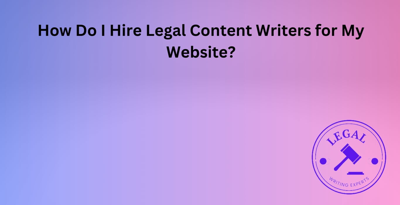 How Do I Hire Legal Content Writers for My Website?