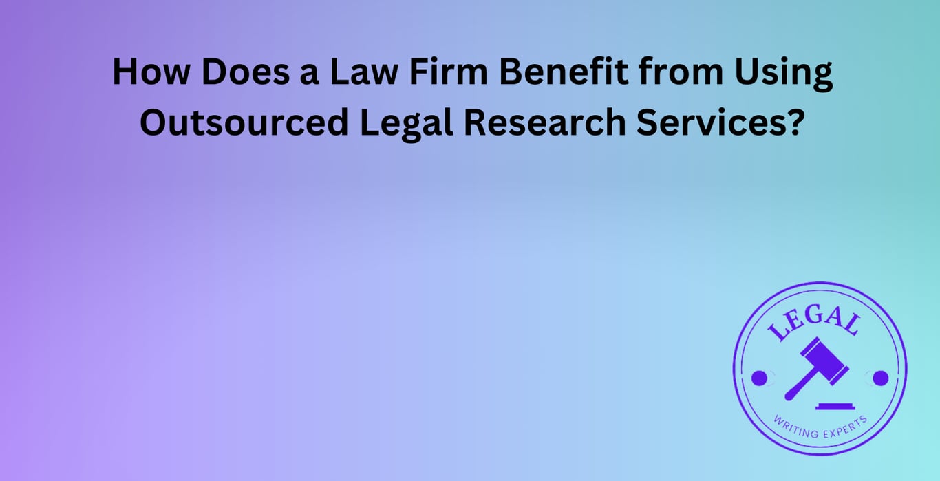 How Does a Law Firm Benefit from Using Outsourced Legal Research Services?
