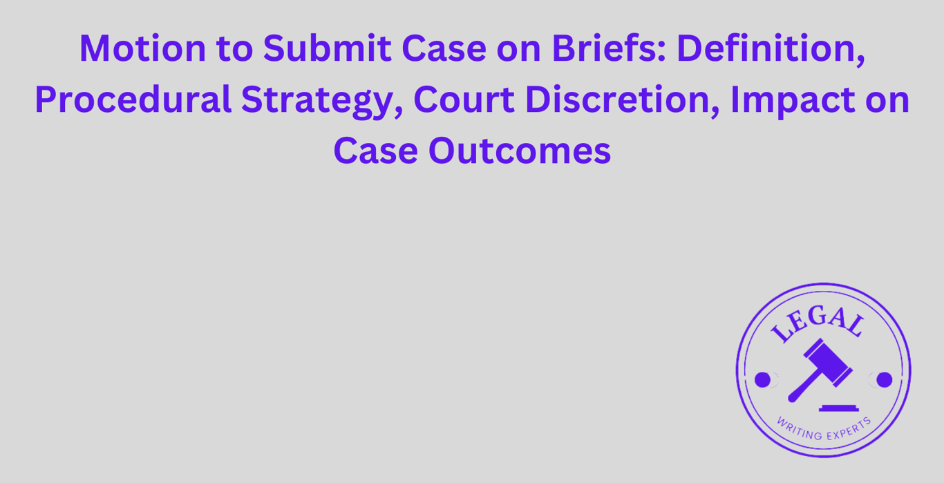 Motion to Submit Case on Briefs: Definition, Procedural Strategy, Court ...