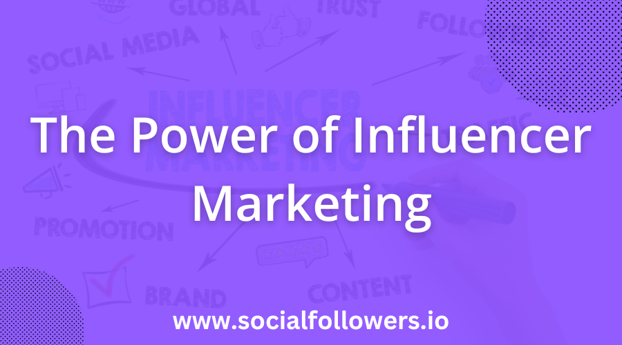 The Power of Influencer Marketing: How to Collaborate Effectively