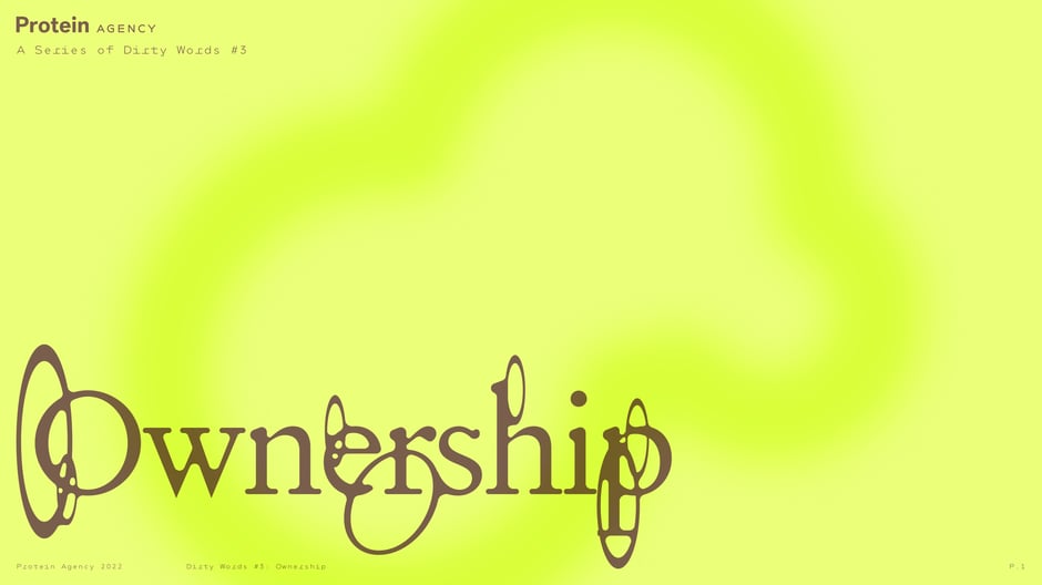 Protein Agency: Dirty Words #3: Ownership — Protein Agency: Ownership ...