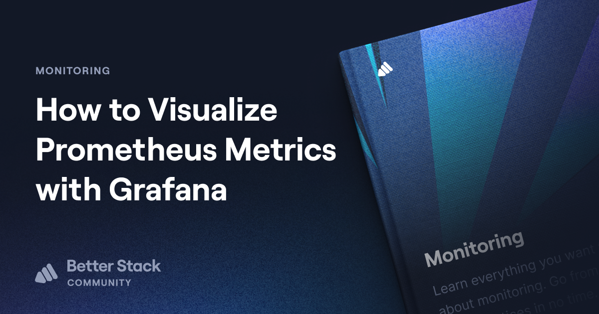 How to Visualize Prometheus Metrics with Grafana | Better Stack Community How to Visualize Prometheus Metrics with Grafana | Better Stack Community
