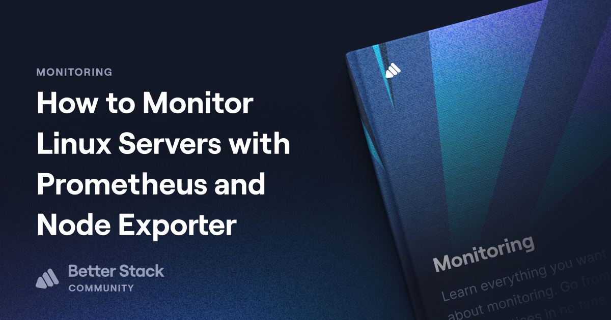 Monitoring Linux with Prometheus and Node Exporter | Better Stack Community Monitoring Linux with Prometheus and Node Exporter | Better Stack Community