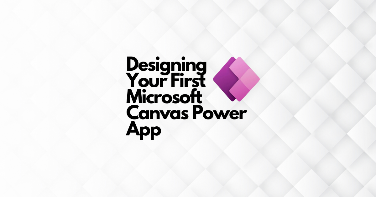 Designing Your First Canvas App: A Microsoft Power Apps Tutorial