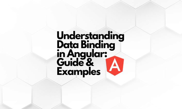 Understanding Data Binding in Angular: Guide & Examples Understanding Data Binding in Angular: Guide & Examples